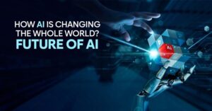 How is AI Changing the World? Future of AI and Its Impact