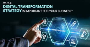 Why a Digital Transformation Strategy is Important for Business?