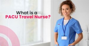 What is a PACU travel nurse? responsibilities and FAQs