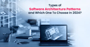 Best Software Architecture Patterns To Choose In 2024