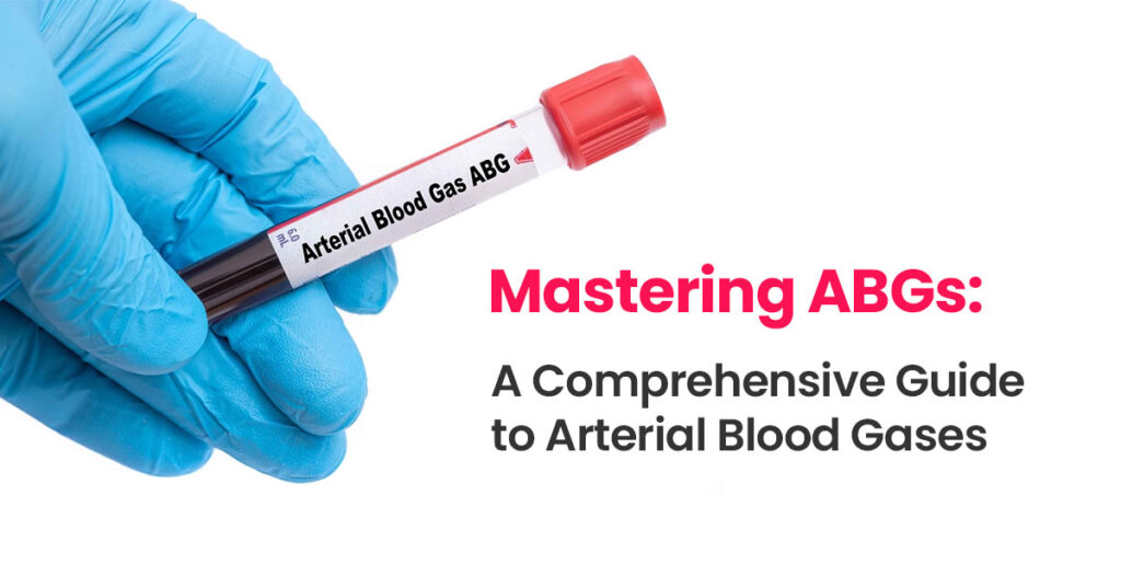 A Comprehensive Guide to Arterial Blood Gases (ABGs)