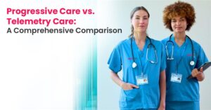 Progressive Care vs Telemetry Care | Detailed Comparison