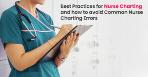 How To Correctly Do Nurse Charting? Common Mistakes To Avoid