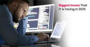 Biggest Issues That IT Is Facing In 2025: IT challenges