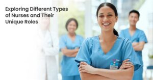 Exploring Different Types of Nurses and Their Unique Roles