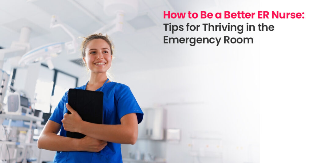 How to Be a Better ER Nurse: Tips for Success In the ER
