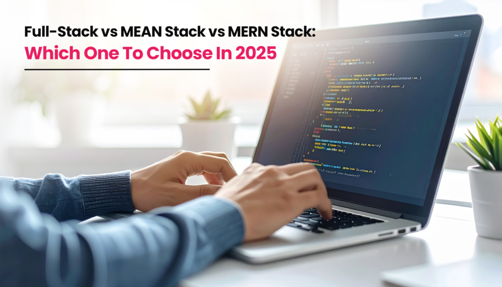 Full-Stack vs MEAN Stack vs MERN Stack Development in 2025