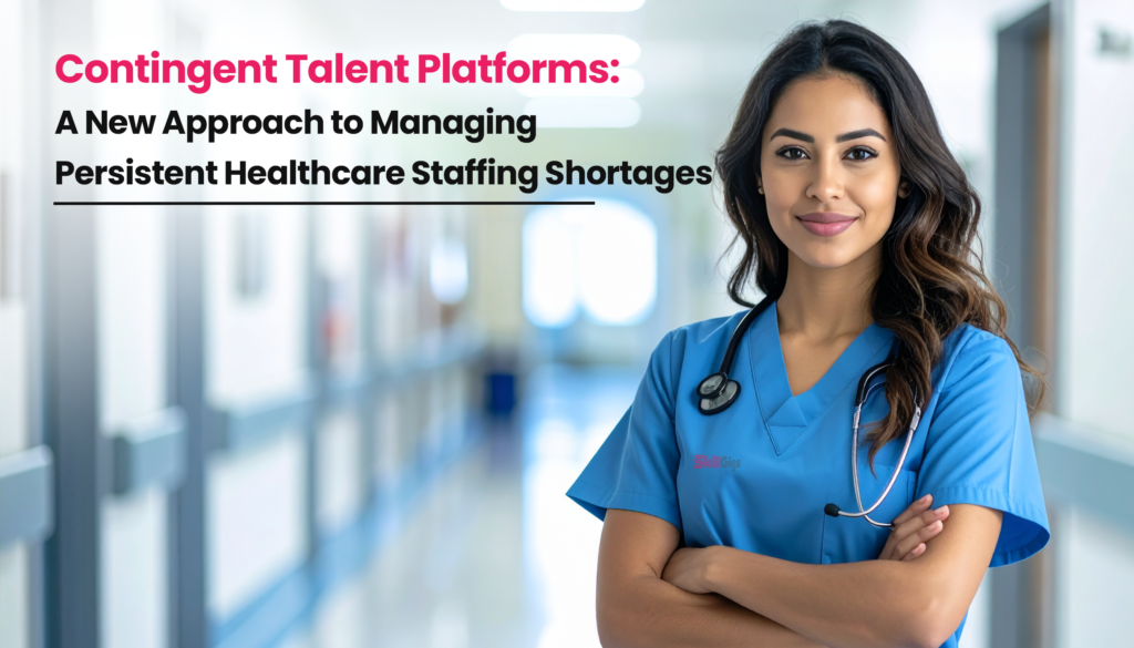 How Contingent Talent Platforms Solve Healthcare Staffing Gaps