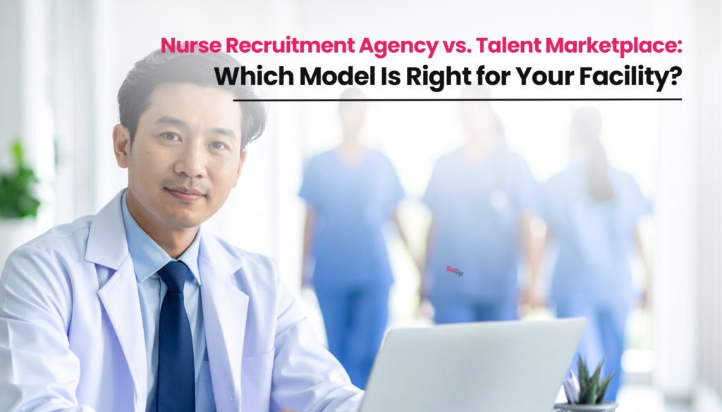 Nurse Recruitment Agency vs Talent Marketplace: What To Choose